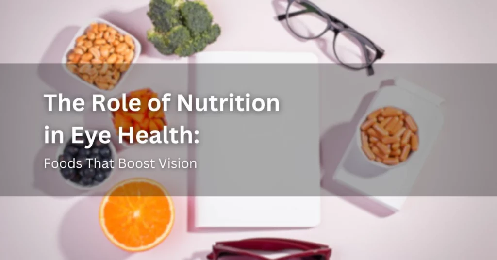 The Role of Nutrition in Eye Health: Foods That Boost Vision | Global ...